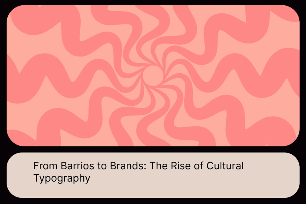 From Barrios to Brands: The Rise of Cultural Typography - Rudber ...